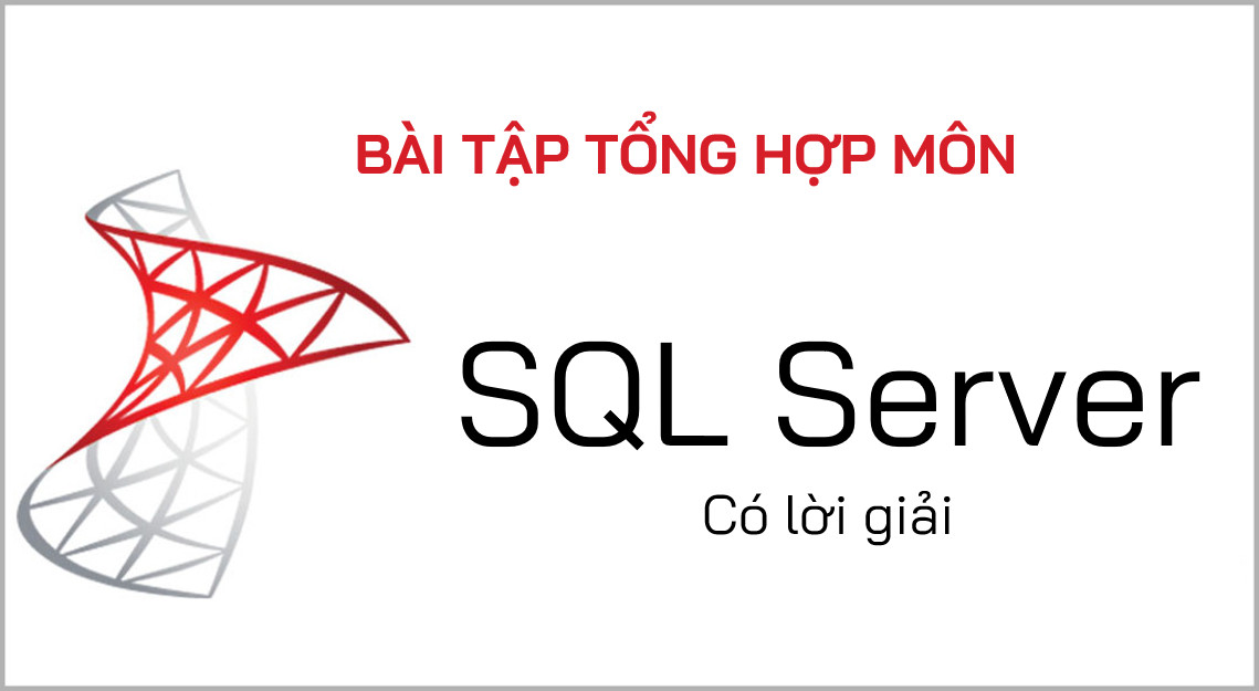 Bài tập tổng hợp có lời giải môn SQL Server chỉ dành cho sinh viên Bách ...