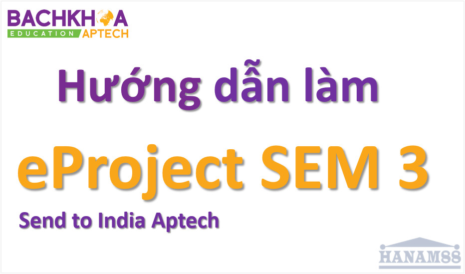 Hướng dẫn làm eProject SEM 3 gửi sang Aptech Ấn Độ chấm