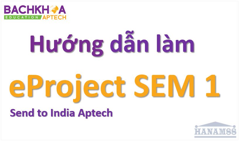 Hướng dẫn làm eProject SEM 1 gửi sang Aptech Ấn Độ chấm